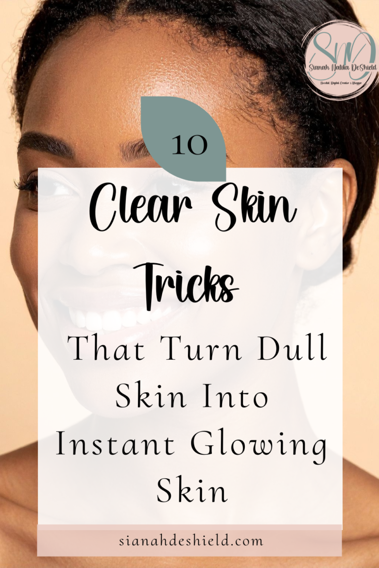 10 Clear Skin Tricks That Turn Dull Skin Into Glowing Skin